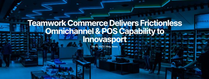 Teamwork Commerce Delivers Frictionless Omnichannel & POS Capability to ...